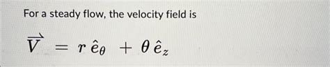 Solved For A Steady Flow The Velocity Field Is Chegg