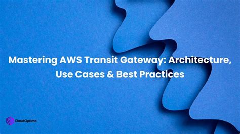 Mastering Aws Transit Gateway Architecture Use Cases And Best Practices
