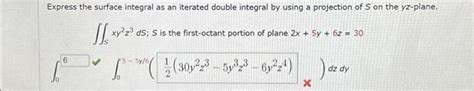 solved express the surface integral as an iterated double