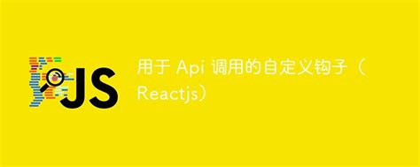 用于 Api 调用的自定义钩子（reactjs） Golang学习网