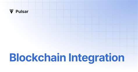 Blockchain Integration Pulsar Blockchain Integration Pulsar