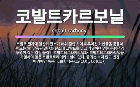 🌟코발트카르보닐 코발트 원자에 일산화 탄소가 배위 결합 하여 이루어진 화합물을 통틀어 이르는 말 압축된 표준국어대사전