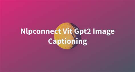 Nlpconnect Vit Gpt Image Captioning A Hugging Face Space By XenonQuake