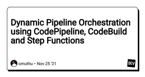 Dynamic Pipeline Orchestration Using Codepipeline Codebuild And Step