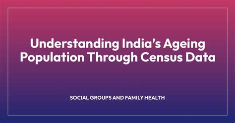 Understanding Indias Ageing Population Through Census Data Sociohealth