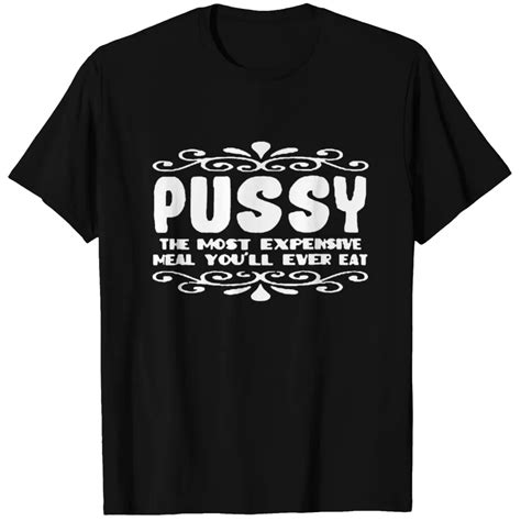Pussy The Most Expensive Meal Youll Ever Eat T Shirts Id 14170796 By