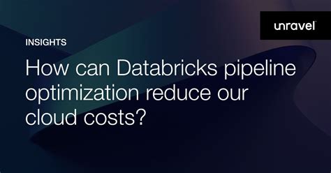 How Can Databricks Pipeline Optimization Reduce Our Cloud Costs Unravel Data How Can Databricks Pipeline Optimization Reduce Our Cloud Costs Unravel Data