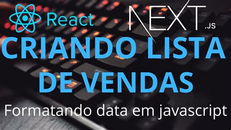 98 Lista De Vendas Formatando Data Em Javascript Nextjs Com React