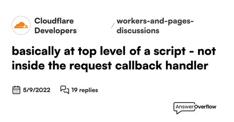 Basically At Top Level Of A Script Not Inside The Request Callback Handler Cloudflare Developers