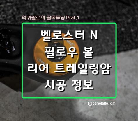 벨로스터 N 필로우볼 트레일링암 튜닝 시공 후기 네이버 블로그