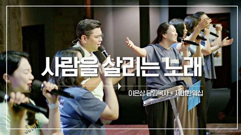 사람을 살리는 노래 이은상 담임목사 With 세미한워십 Youtube