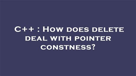 C How Does Delete Deal With Pointer Constness Youtube