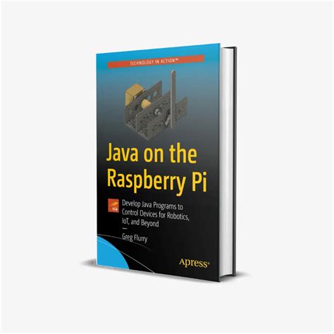 Java On The Raspberry Pi Develop Java Programs To Control Devices For Robotics IoT And Beyond