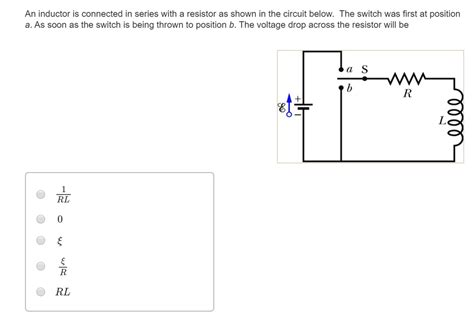 Solved An Inductor Is Connected In Series With A Resistor As Shown In The Circuit Below The