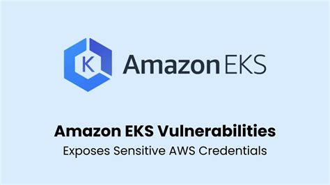 Amazon Eks Vulnerabilities Exposes Sensitive Aws Credentials And Escalate Privileges Cyber Web