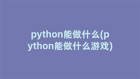 Python能做什么python能做什么游戏 Python基础教程