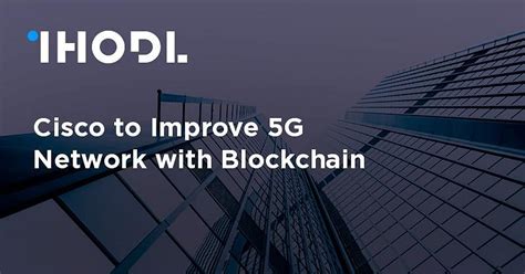 Cisco To Improve 5g Network With Blockchain News