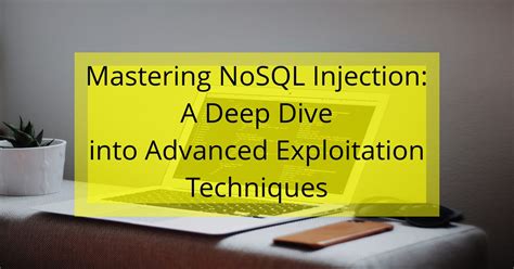 Mastering Nosql Injection A Deep Dive Into Advanced Exploitation Techniques Undercode Testing