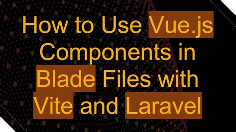 How To Use Vuejs Components In Blade Files With Vite And Laravel Youtube