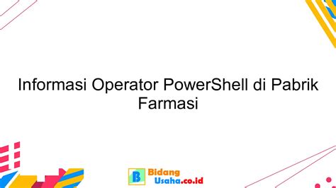 Operator Powershell Di Pabrik Farmasi Pengertian Fungsi Tugas Dan