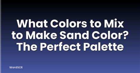 What Colors To Mix To Make Sand Color The Perfect Palette Wordscr