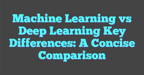 Machine Learning Vs Deep Learning Key Differences A Concise Comparison