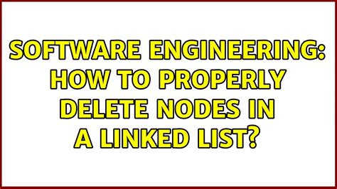 Software Engineering How To Properly Delete Nodes In A Linked List Youtube