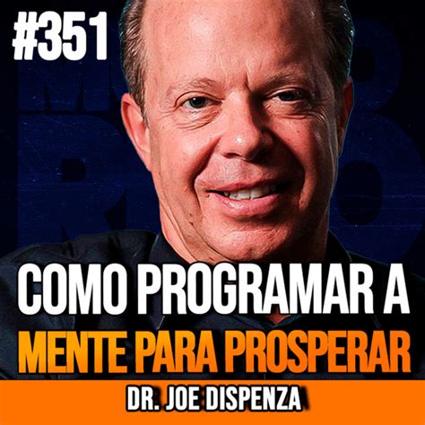 Dr Joe Dispenza Como Programar A Mente Para Prosperar Insightcast 351 Mundo Rico