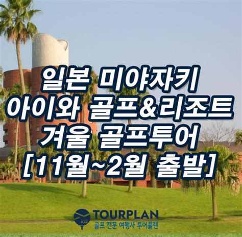 일본 겨울골프 미야자키 골프여행 아이와cc 온천 힐링 패키지 투어 경비 알아보기ft아시아나항공 네이버 블로그