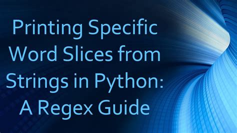 Printing Specific Word Slices From Strings In Python A Regex Guide