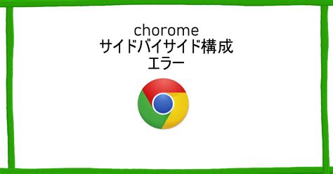 Chromeで「このアプリケーションのサイドバイサイド構成が」のエラー出力がされる Kaitech Media