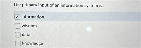 Solved The Primary Input Of An Information System Is Chegg Com