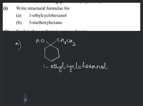 I Write Structural Formulae For A 1 Ethylcyclohexanol B 3 Methoxyhe