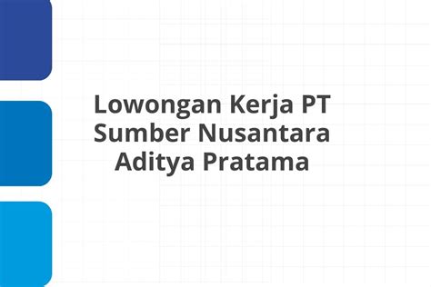 lowongan kerja pt sumber nusantara aditya pratama gresik karir