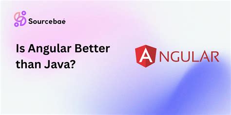 Is Angular Better Than Java Sourcebae