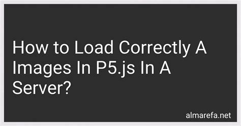 how to load correctly a images in p5 js in a server in 2024