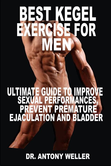 Best Kegel Exercise For Men Ultimate Guide To Improve Sexual Performance Prevent Premature