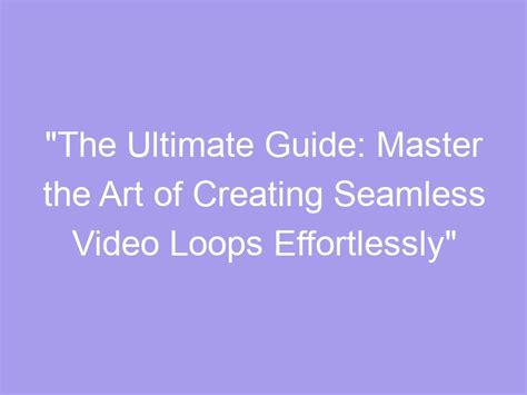 The Ultimate Guide Master The Art Of Creating Seamless Video Loops