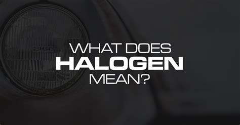 What Does Halogen Mean Ultra Bright Lightz
