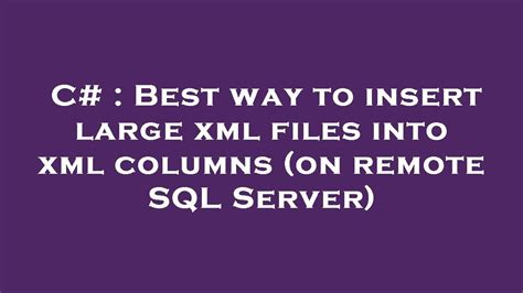 C Best Way To Insert Large Xml Files Into Xml Columns On Remote Sql Server Youtube