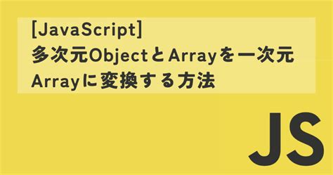 [javascript]多次元objectとarrayを一次元arrayに変換する方法