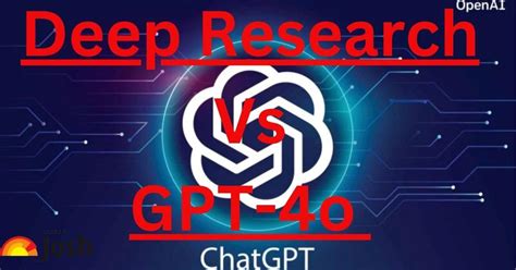 Openai Deep Research Vs Gpt 4o Check Its Feature Compatibilities And Accuracy Level
