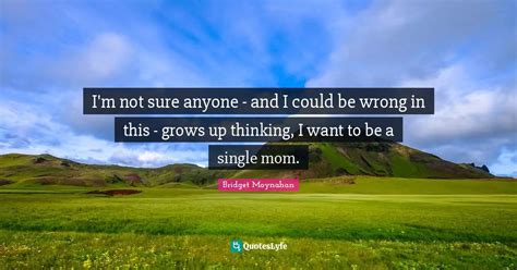 i m not sure anyone and i could be wrong in this grows up thinking