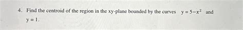 Solved Find The Centroid Of The Region In The Xy Plane