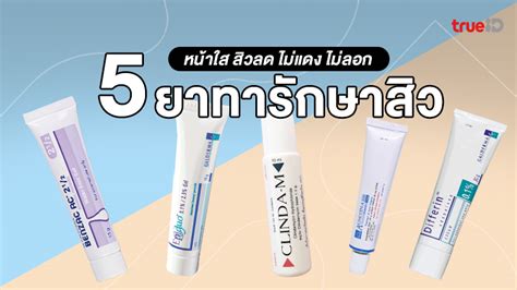 รวม 5 ยาทารักษาสิว ใช้อย่างไรให้หน้าใส สิวลด ไม่แดง ไม่ลอก