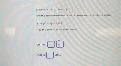 Solved Geometry Unit 6 Lesson 6 Find The Center And Radius Of The Circle Represented By The