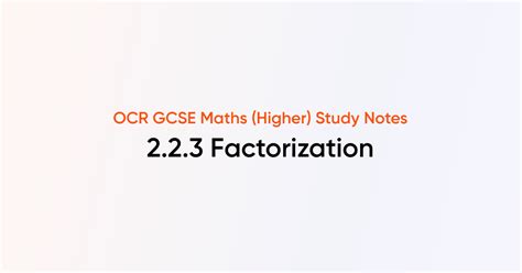 Factorization 223 Ocr Gcse Maths Higher Notes Tutorchase