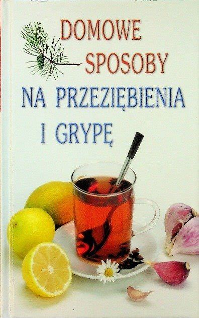 Domowe Sposoby Na Przeziębienia I Grypę W Opisie Książka W Empik