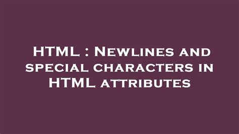 html newlines and special characters in html attributes youtube