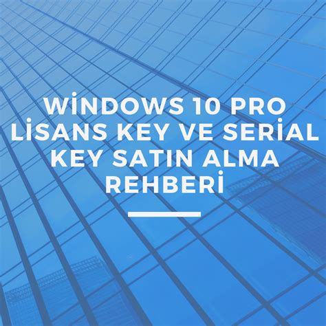 Windows Pro Lisans Key Ve Serial Key Sat N Alma Rehberi Kalite Lisans